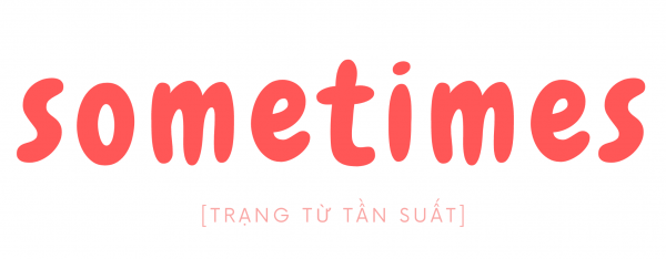 Cách phân biệt sometimes, sometime, some time và some times
