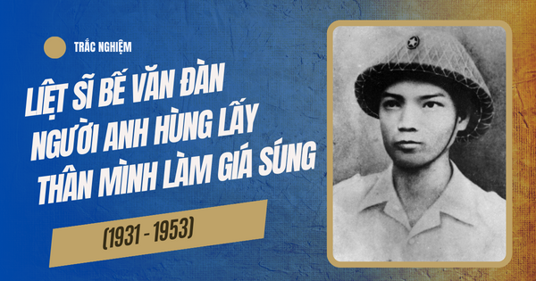 Trắc nghiệm: Anh Bế Văn Đàn - người anh hùng lấy thân mình làm giá súng